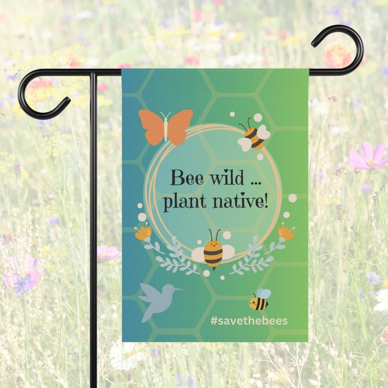 Bee Wild ... Plant Native! #savethebees Garden Banner 12" X 18" Native ...