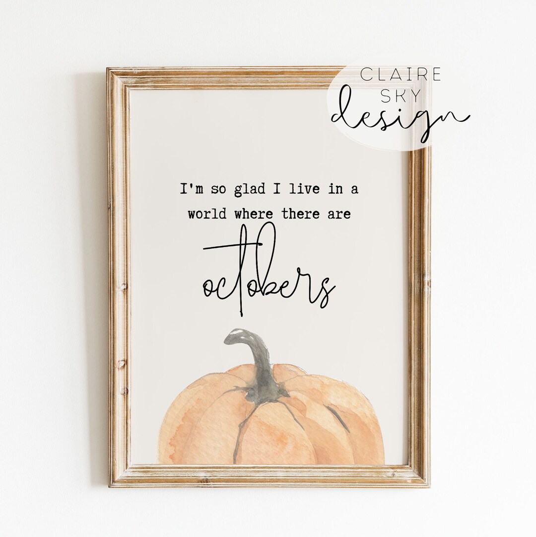 Im so Glad I Live in a World Where There Are Octobers Print | October ...