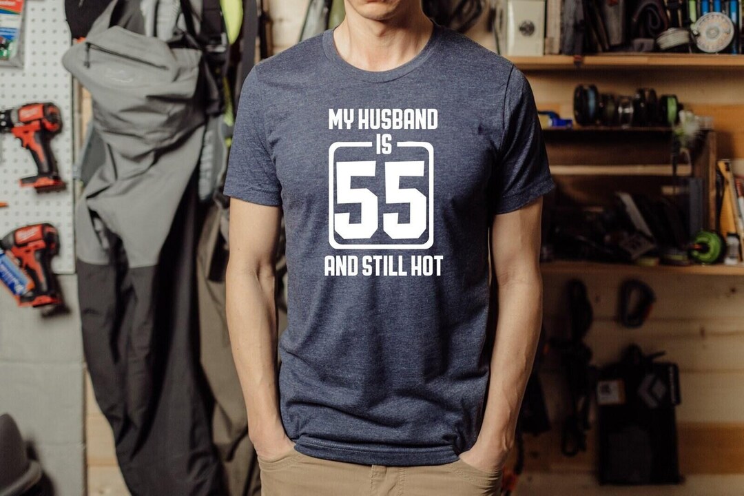 My Husband is 55 and Still Hot Shirt, Hello 55 Shirt, 55 Years Old ...