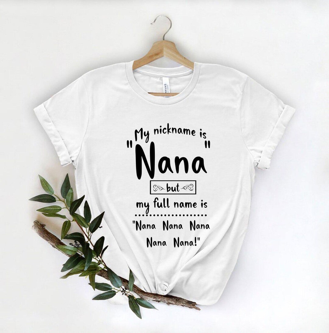 My Nick Name is Nana but Full Name is Nana Nana Shirt, Mothers Day Gift ...