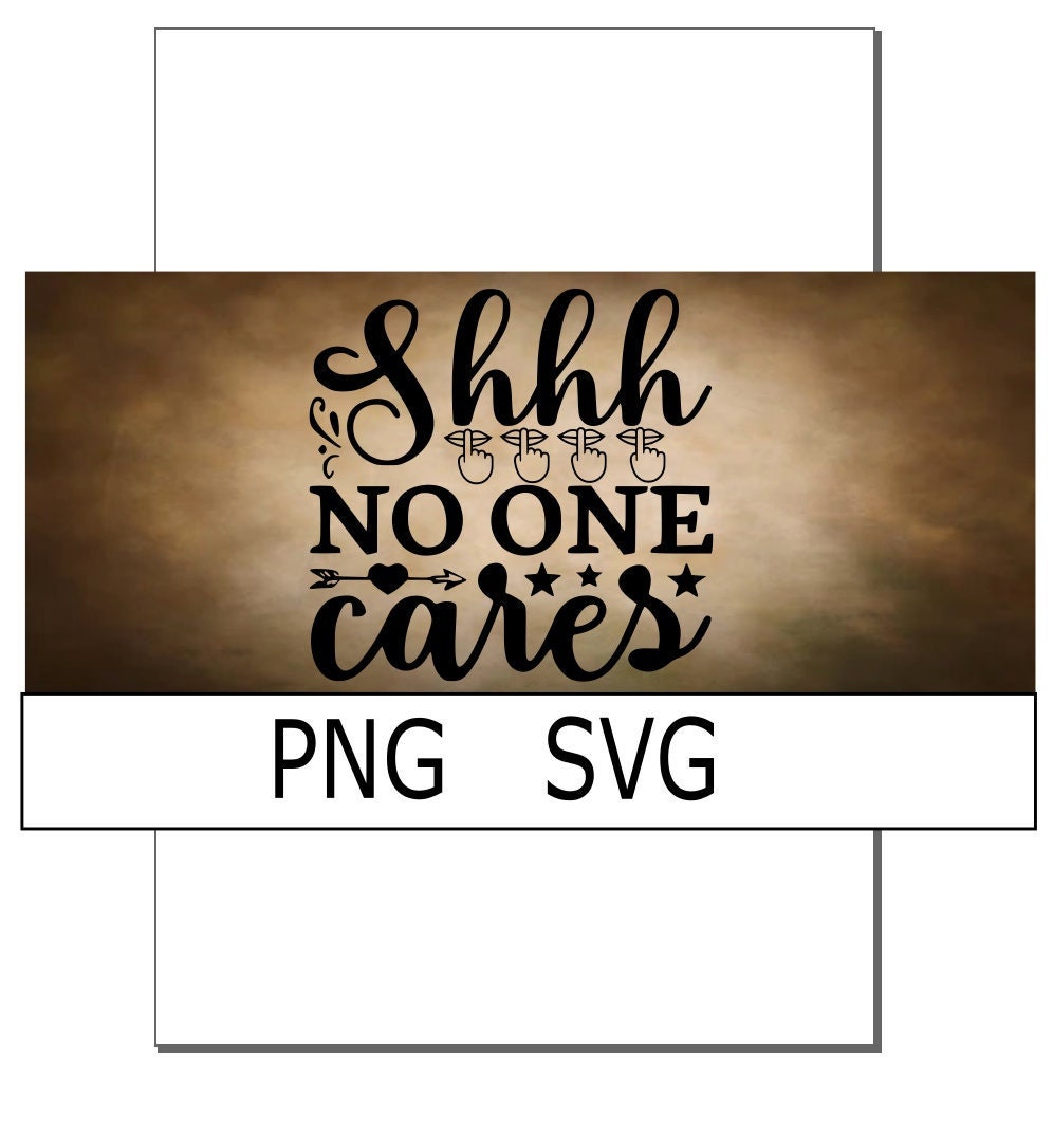 Shhhhh No One Cares File | SVG PNG - Etsy