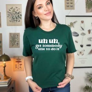 Uh Uh Get Someone Else to Do It Shirt, Get Somebody Else to Do It ...