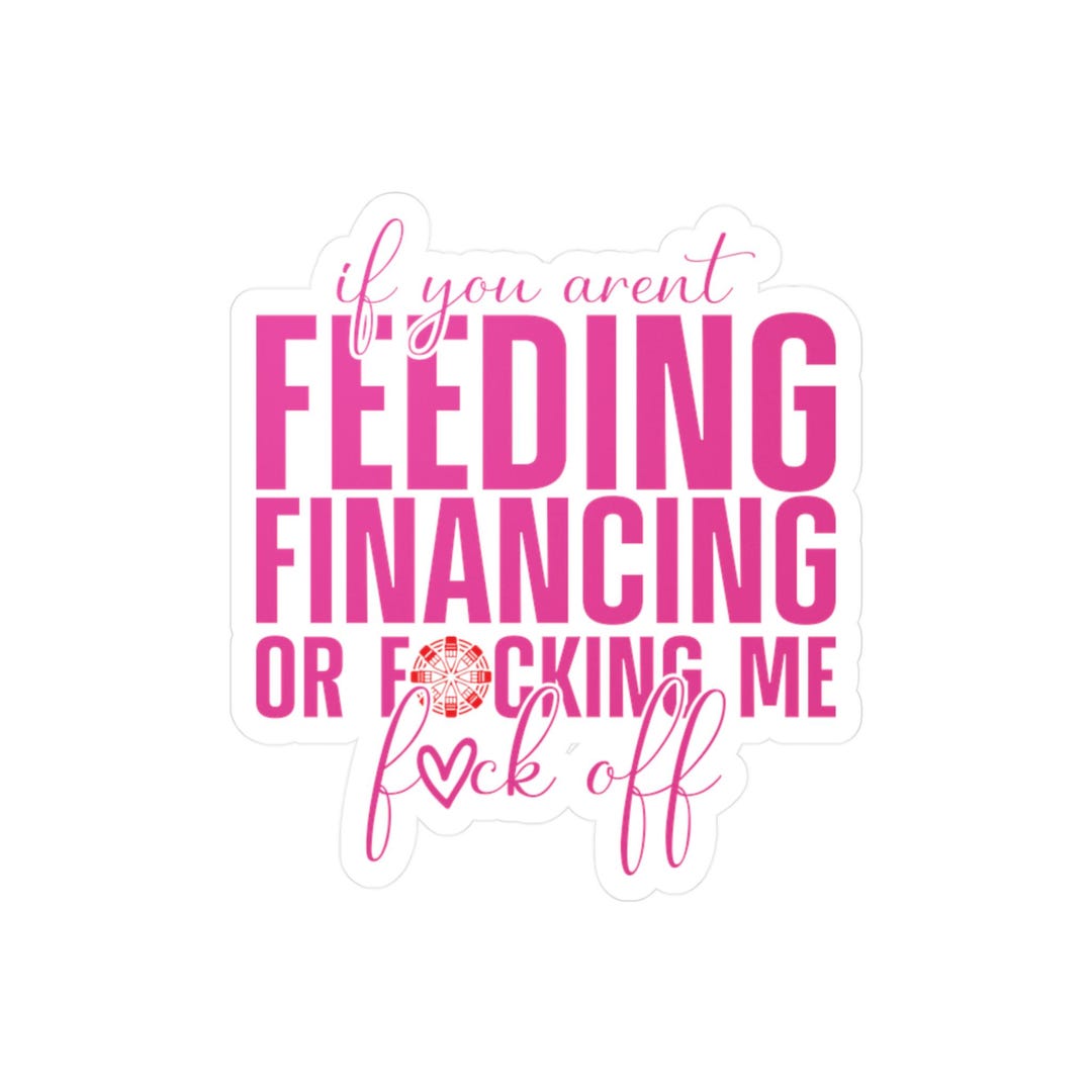 Feeding or Financing Funny Kiss-cut Vinyl Decals | Quirky Sticker for ...