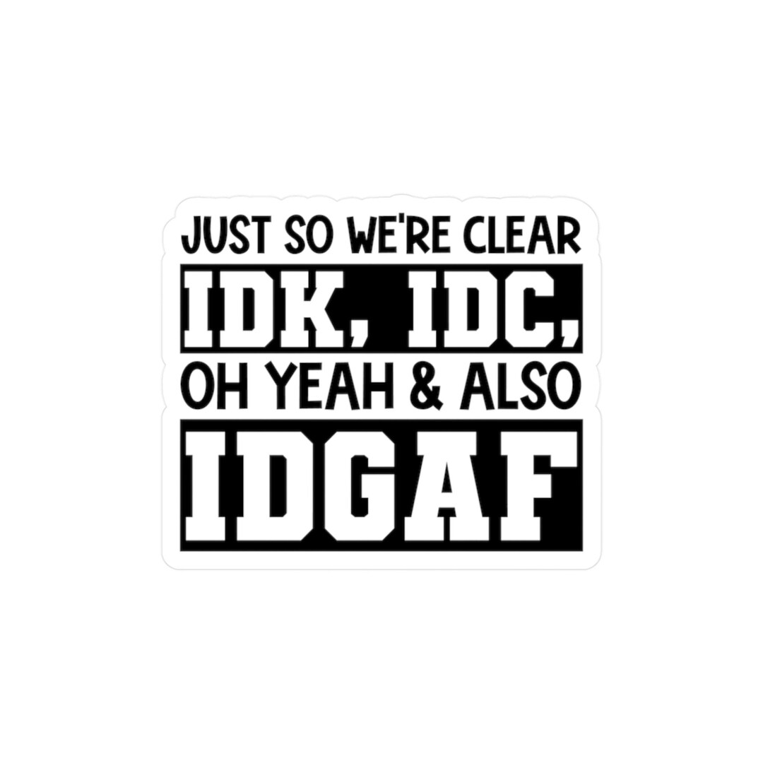 IDGAF Funny Kiss-cut Vinyl Decals for Laptops, IDK, IDC Water Bottles ...