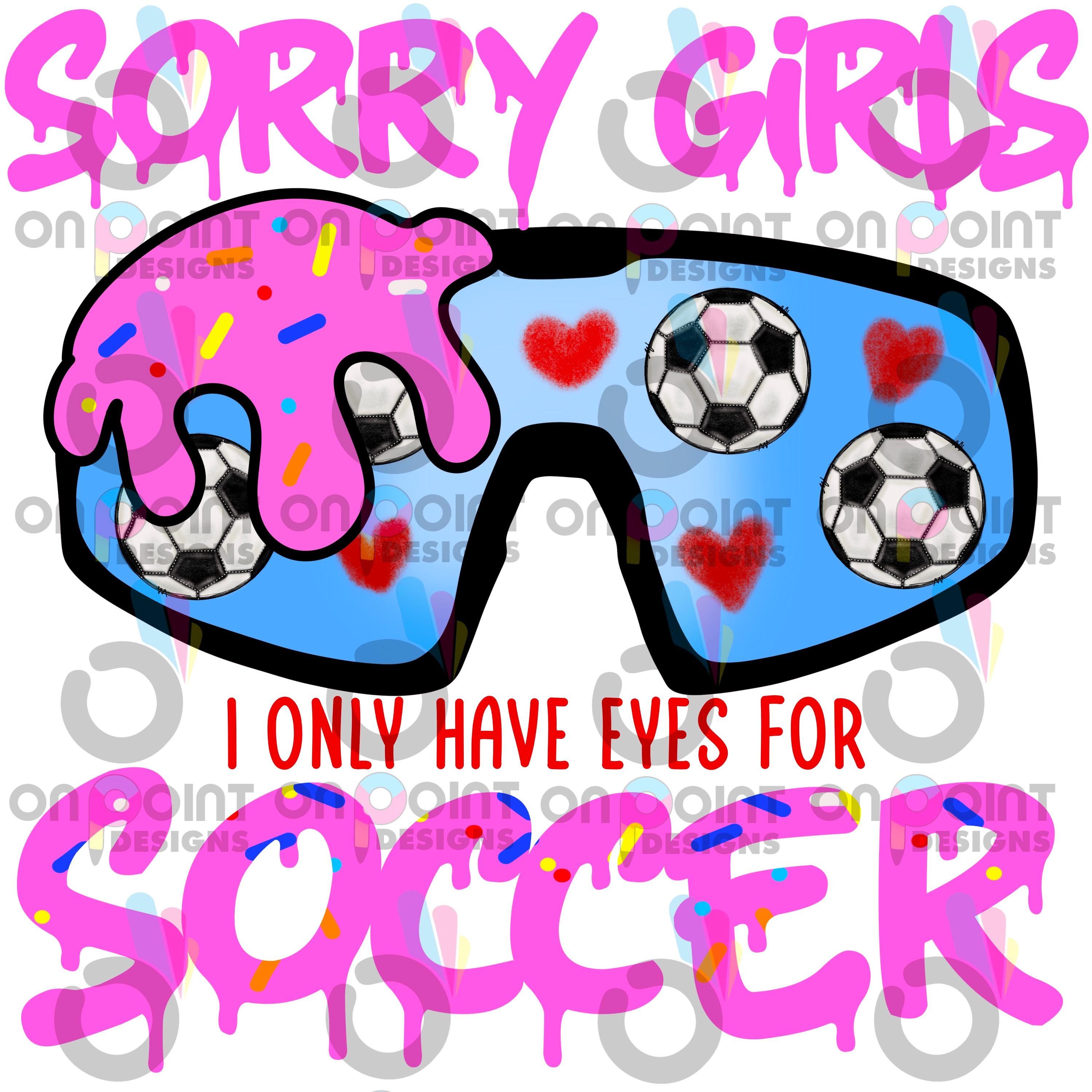Valentine’s Soccer Drip Sorry Girls I Only Have Eyes for Soccer ...
