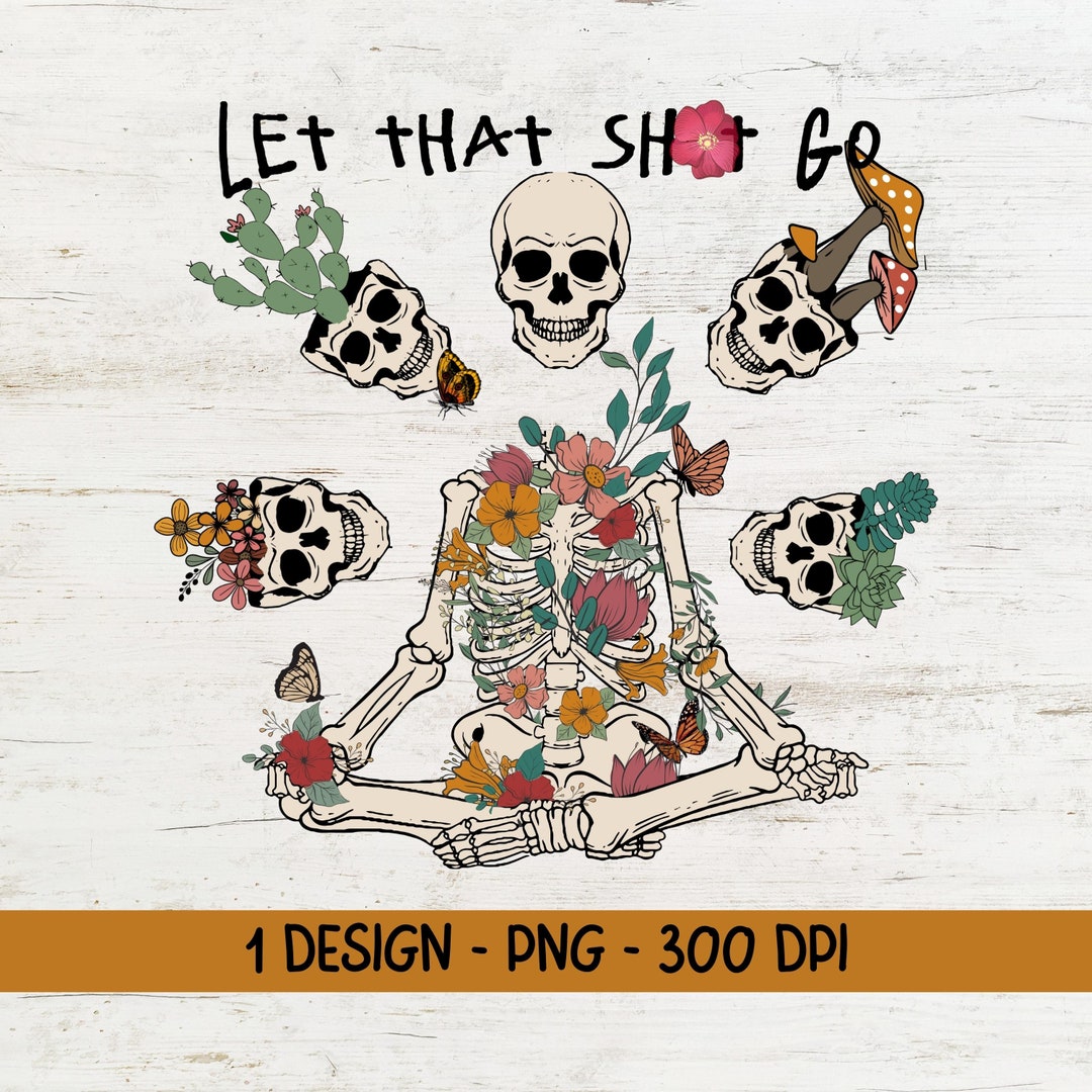 Let That Shit Go PNG| Funny Skeleton Png| Yoga Png| Sublimation Design ...