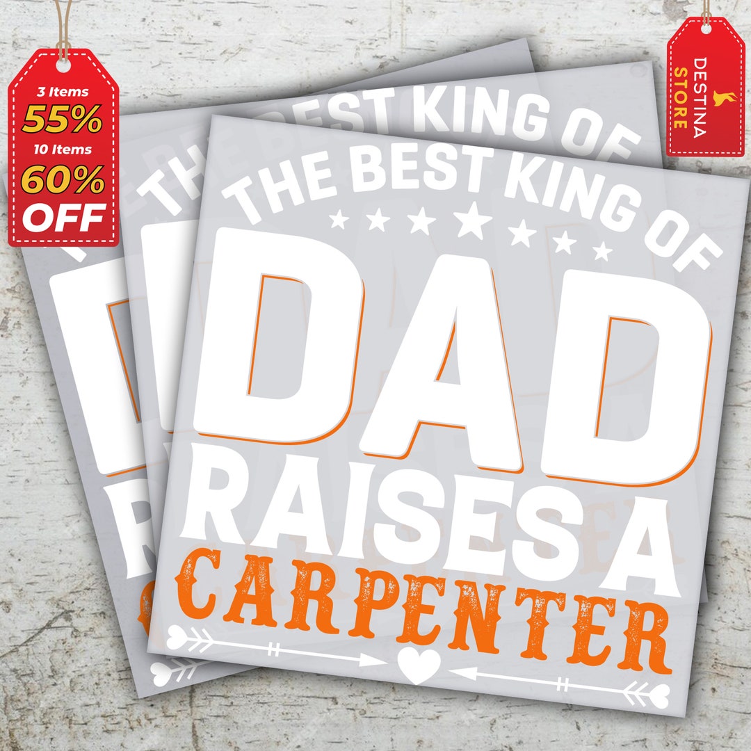 The Best King of Dad Raises a Carpenter, Ready to Press, Fathers Day ...