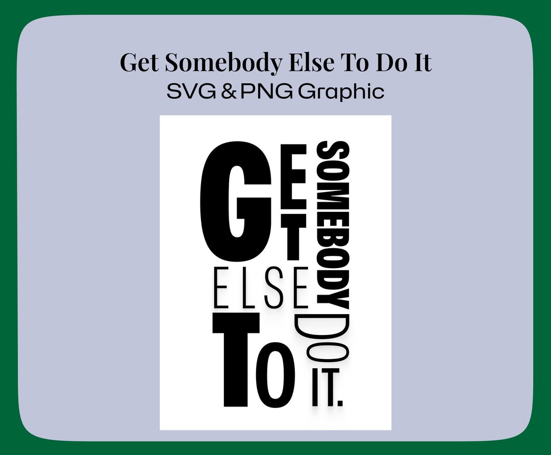 Get Somebody Else to Do It SVG, PNG, T-shirt Design, DXF, Digital ...