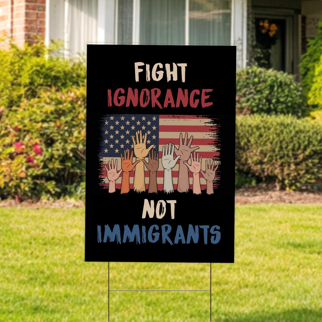 Fight Ignorance Not Immigrants Yard Sign, Resist Hate, FDT, Resist ...