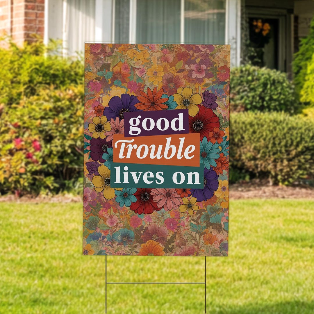 Floral Good Trouble Lives on Yard Sign, Get in Trouble Good Trouble ...