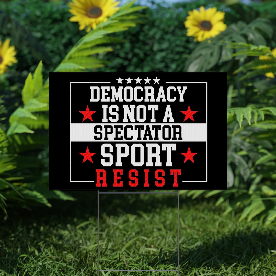 Democracy is Not A Spectator Sport Resist Sign, Anti MAGA Yard Sign ...