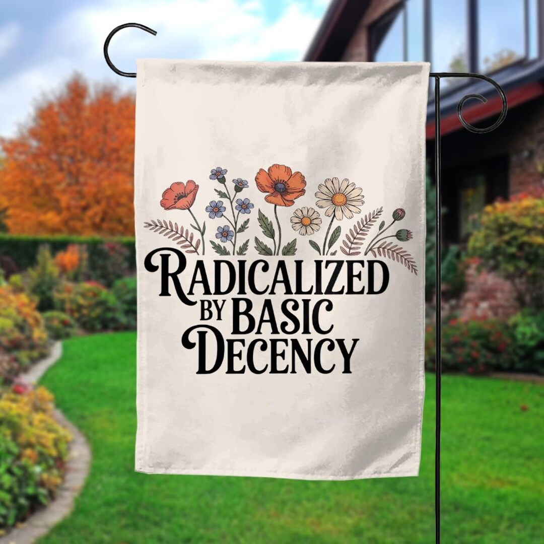 Radicalized by Basic Decency Garden Flag, Practice Radical Empathy Flag ...