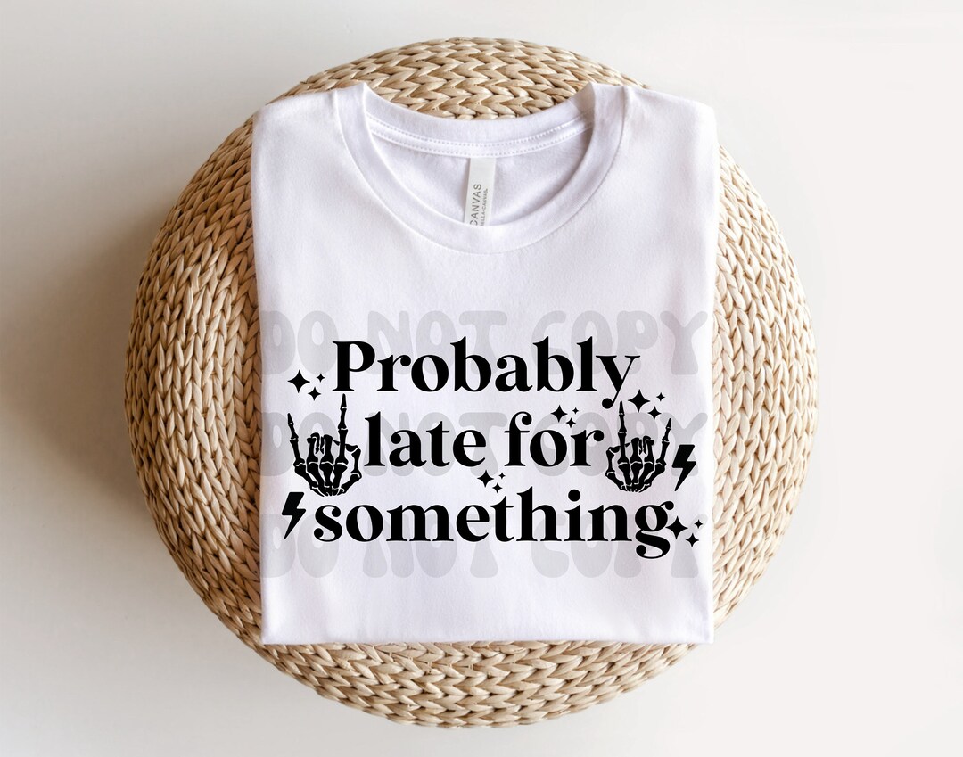 Probably Late for Something Svg, Svg Designs, Cut Files, Funny Svg ...