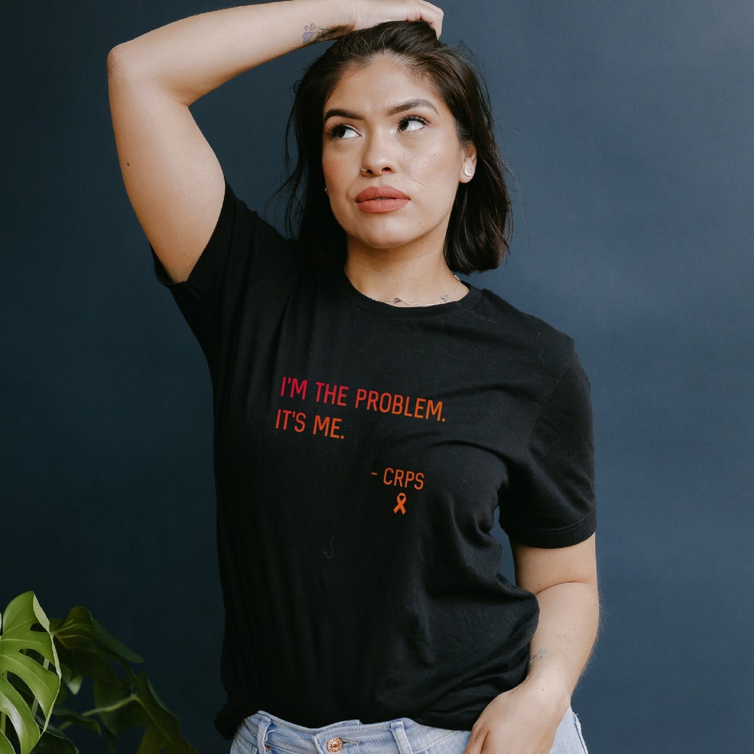 CRPS I'm the Problem T-shirt; Complex Regional Pain Syndrome Awareness ...