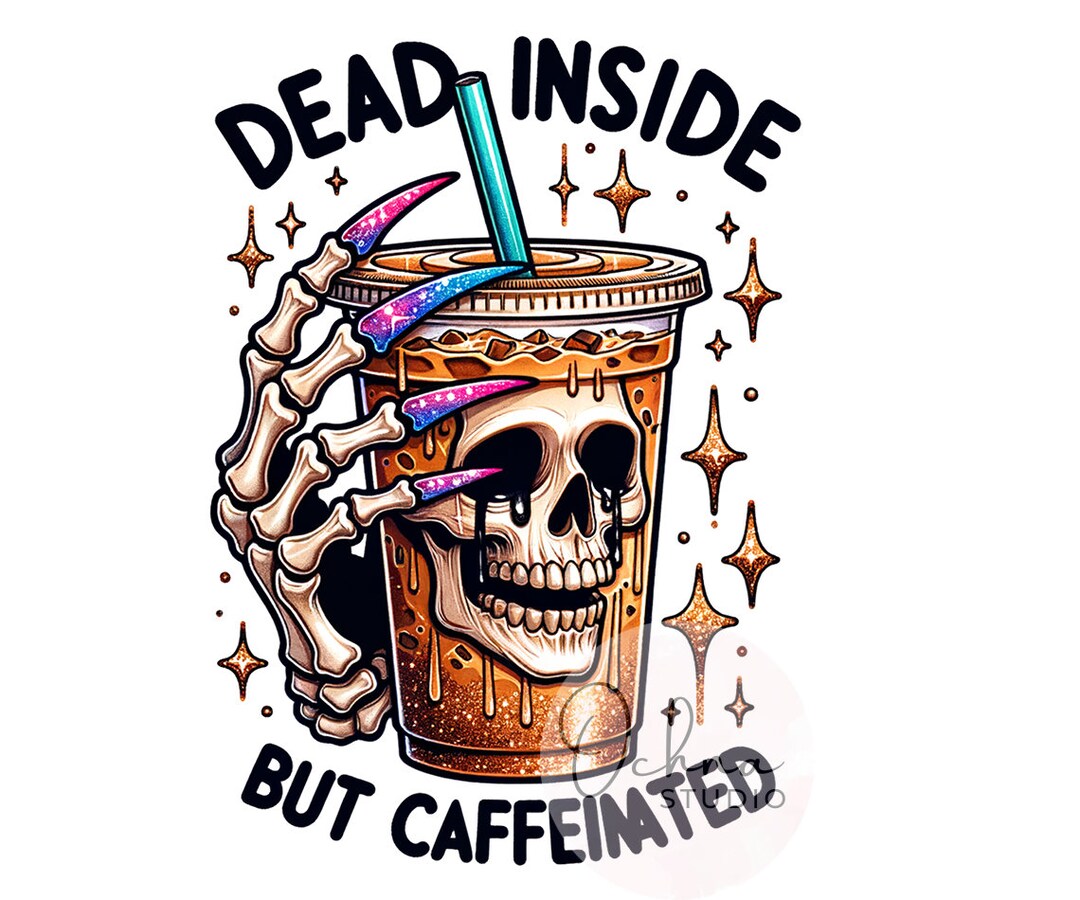 Dead Inside but Caffeinated PNG, Coffee PNG, Snarky Skeleton Png ...