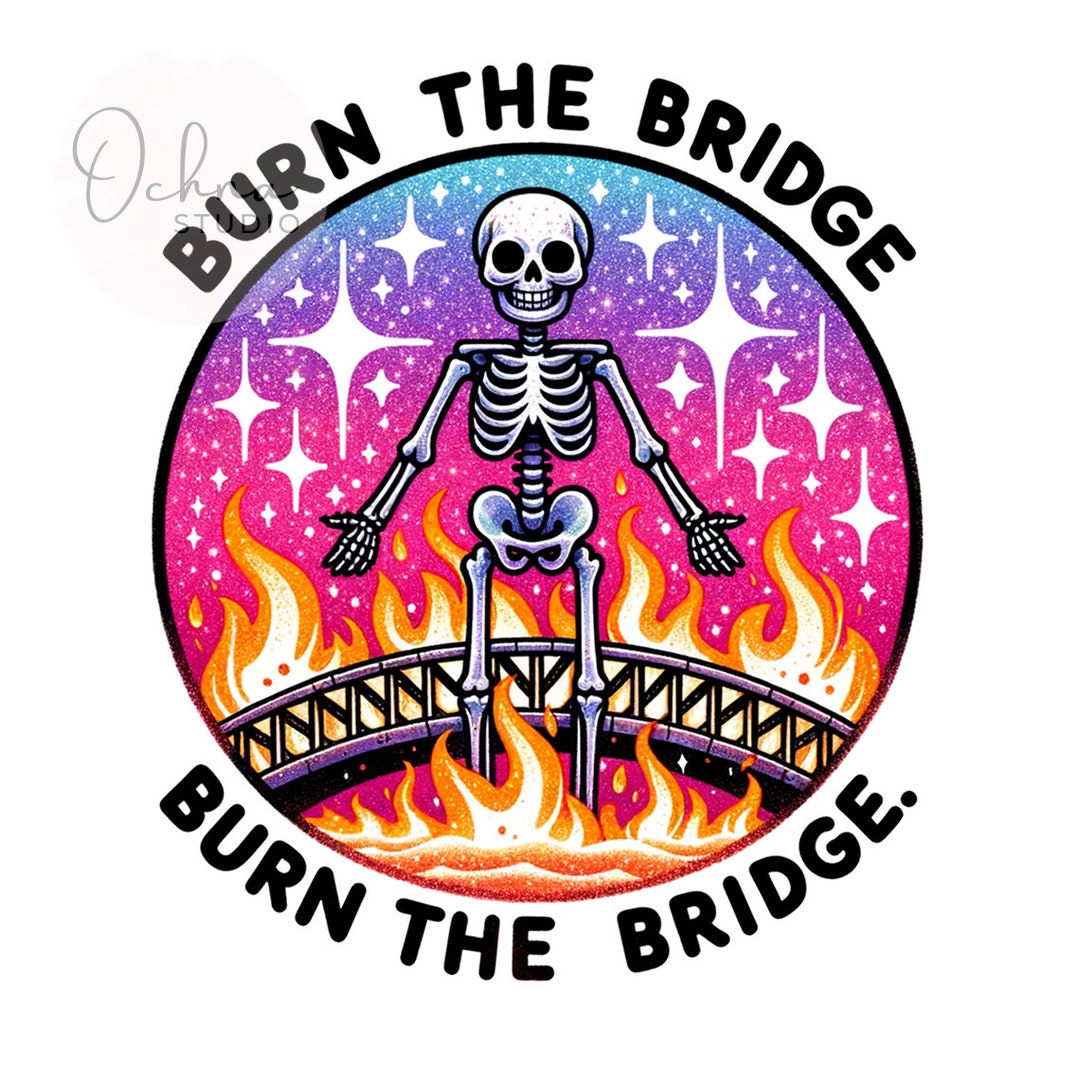 Burn the Bridge PNG, I Burn Bridges Clipart, Sarcastic Skeleton, Funny ...