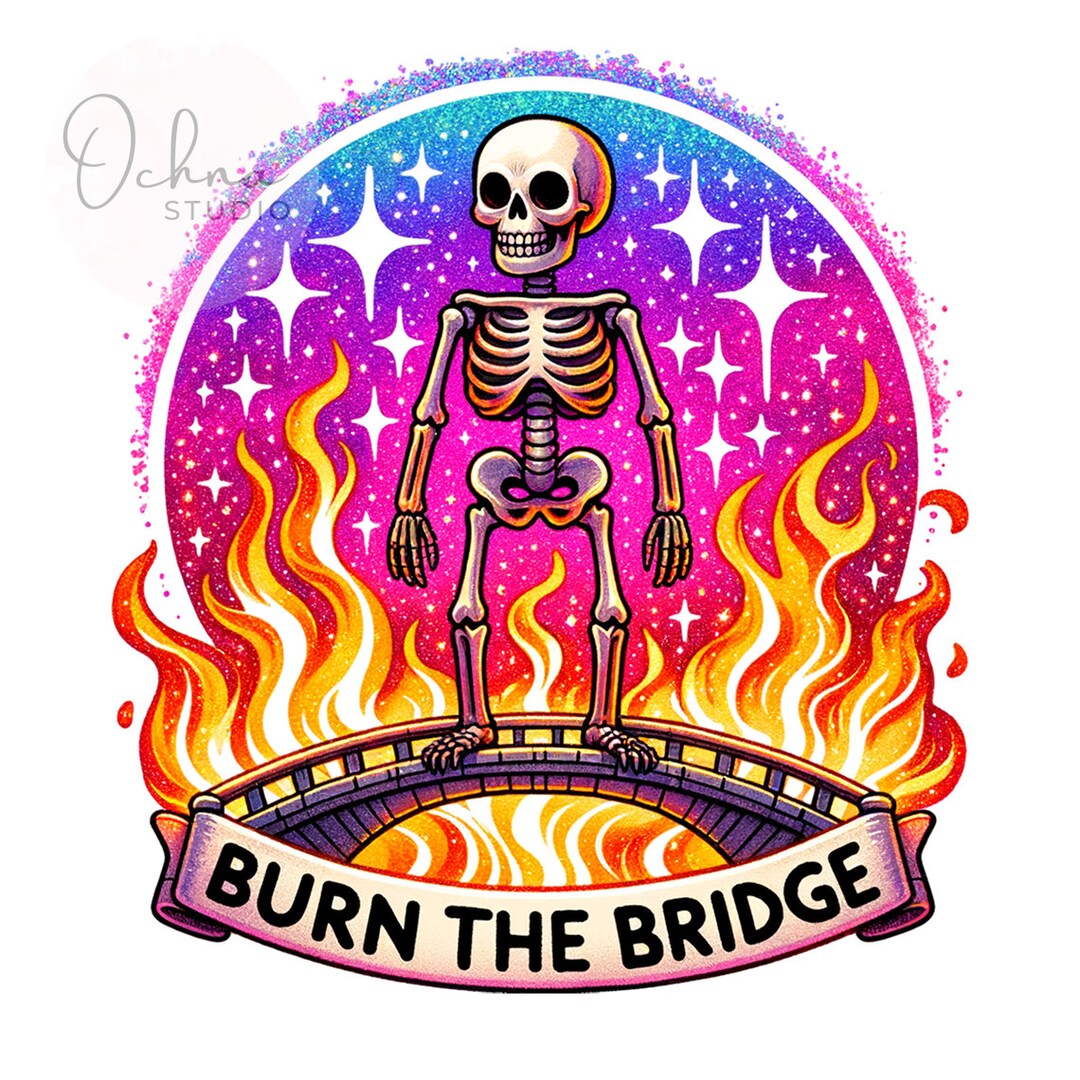 Burn the Bridge PNG, I Burn Bridges Clipart, Sarcastic Skeleton, Funny ...