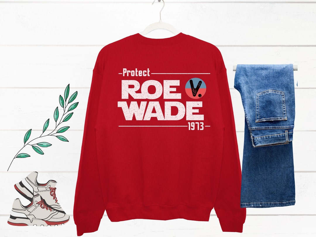 Protect Roe V Wade , Pro Roe Sweatshirt,1973 Shirt, Feminist Sweatshirt ...