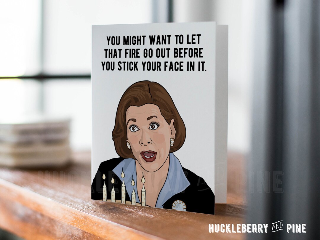 Lucille Bluth Birthday Card, Might Want to Let That Fire Go Out Card ...