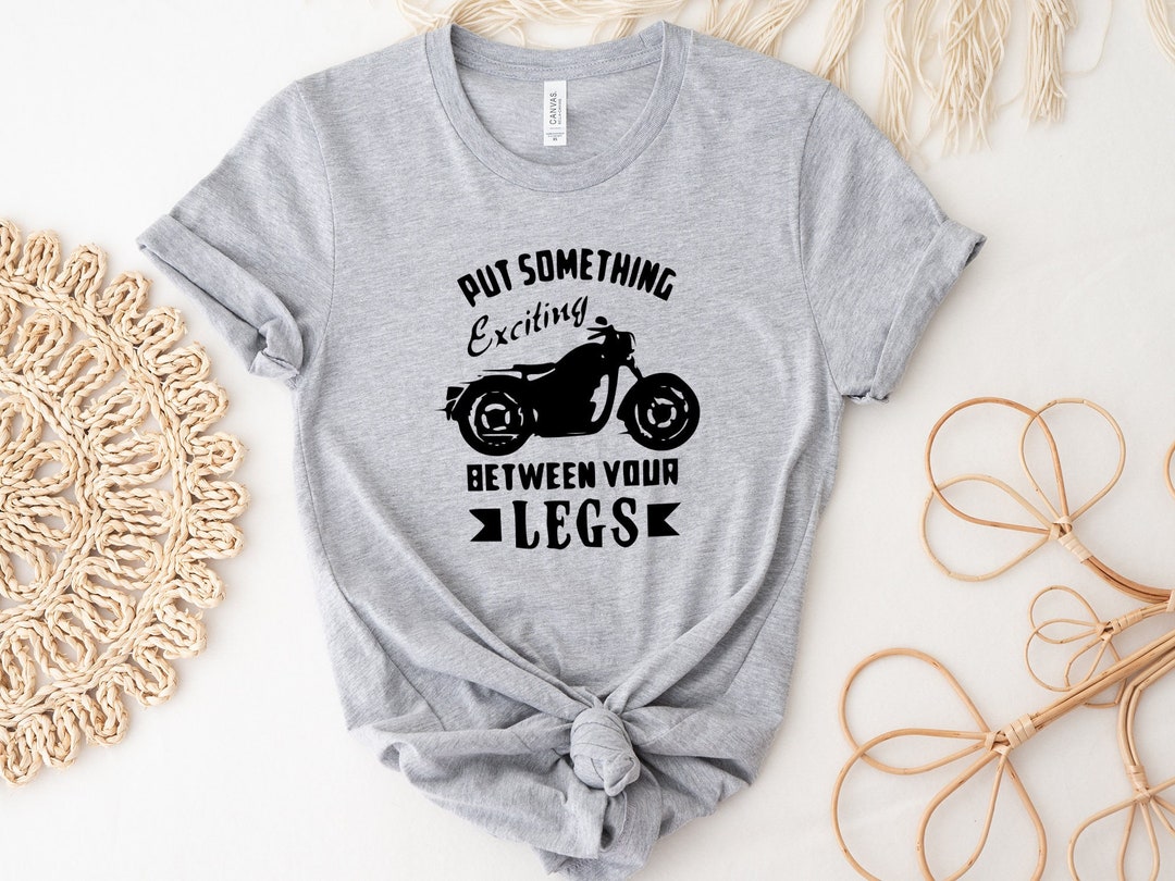 Motorcycle T-shirt ,put Something Exciting Between Your Legs Shirts ...