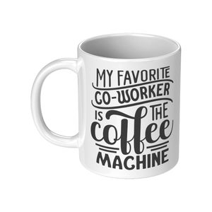 My Favorite Co-worker is the Coffee Machine 11 Ounce Ceramic Coffee Mug - Etsy