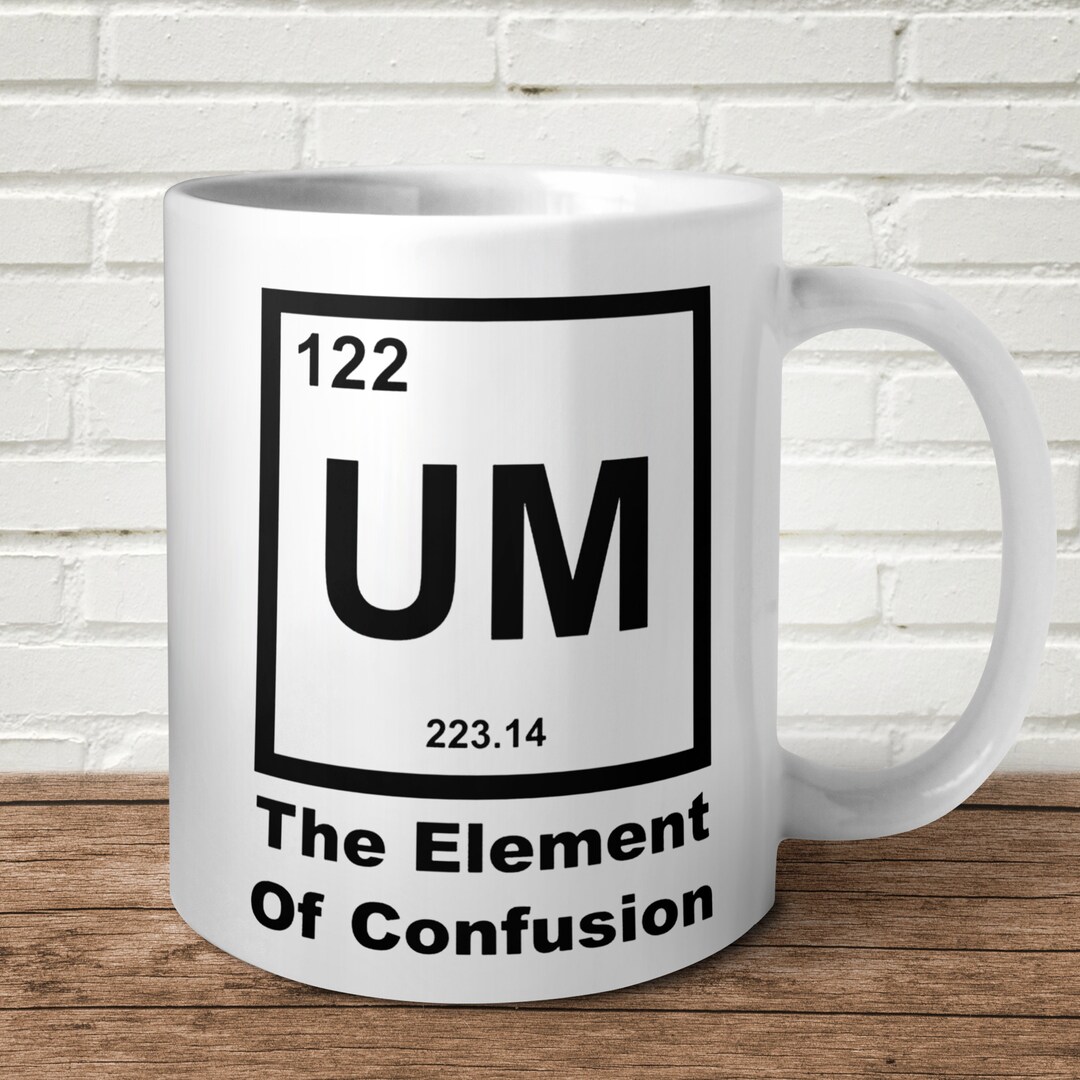 UM the Element of Confusion Mug Funny Punny Birthday Gift - Etsy