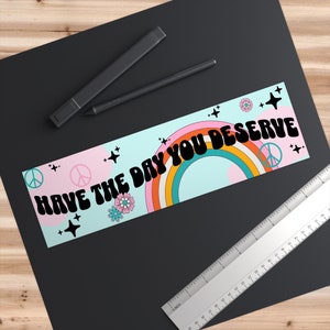 Have the Day You Deserve Funny Bumper Stickers, Meme Bumper Sticker ...