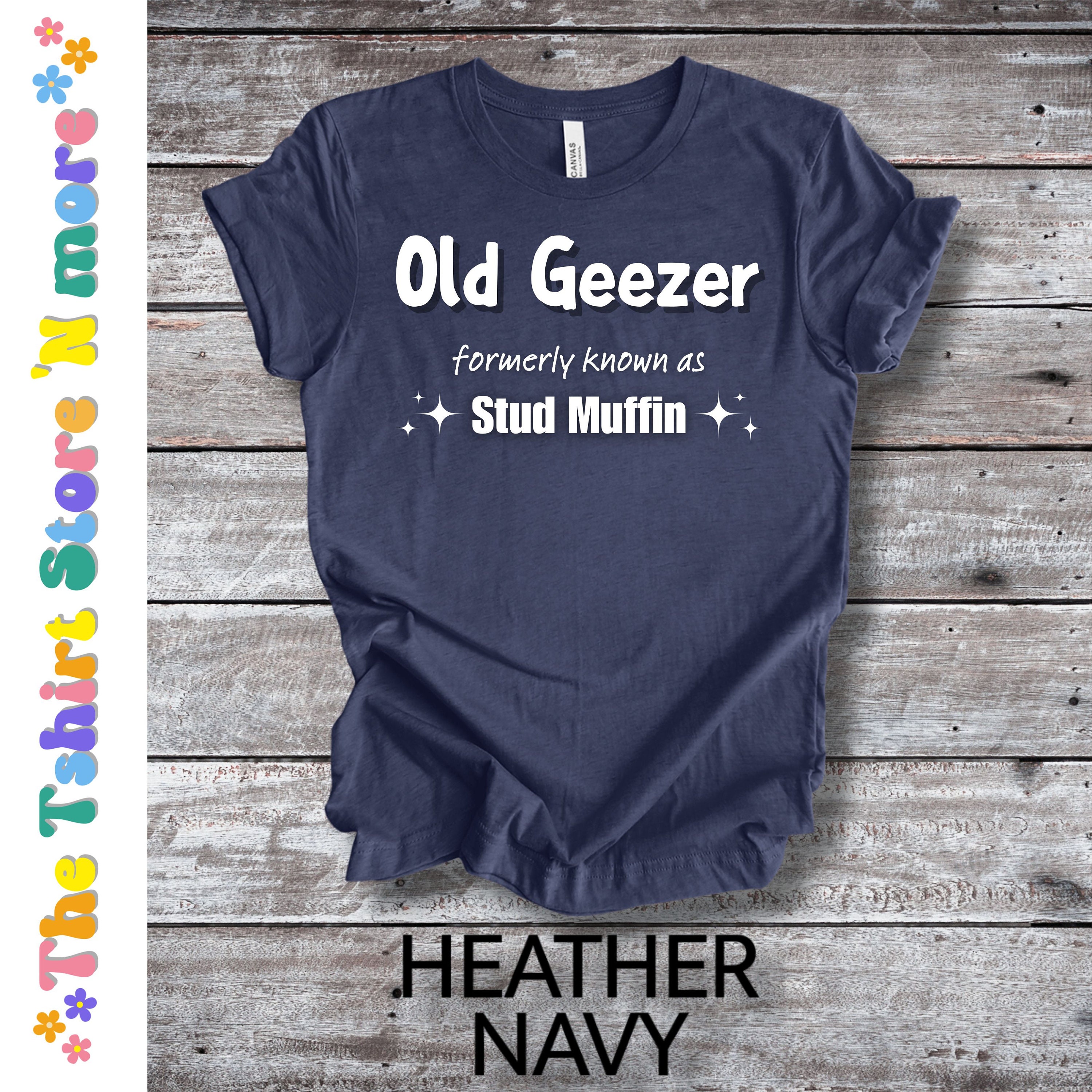 Old Geezer Formerly Known as Stud Muffin, Men's Tshirt, Funny Men's ...