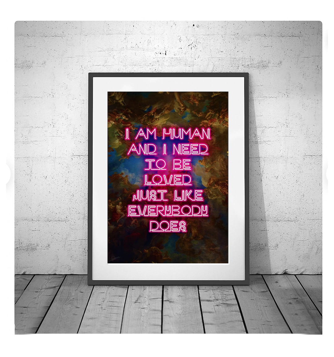 I Am Human and I Need to Be Loved... Just Like Everybody Does ...