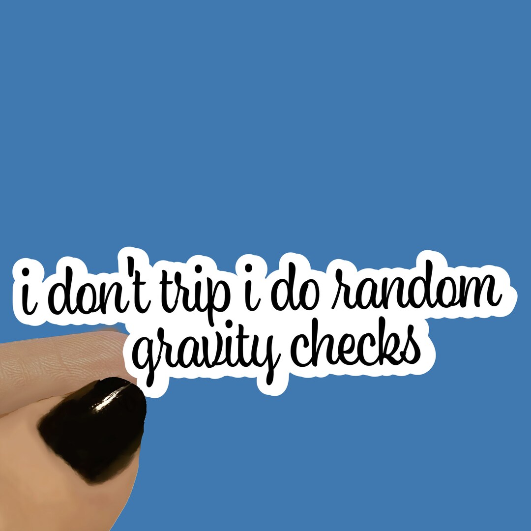 I Dont Trip I Do Random Gravity Checks Funny Sticker, Pun Sticker ...