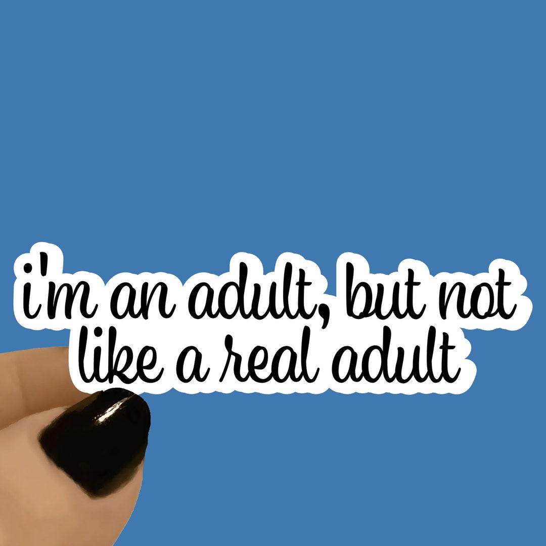 I Am an Adult but Not Like A Real Adult Adult Humor, Funny Sticker, Pun ...