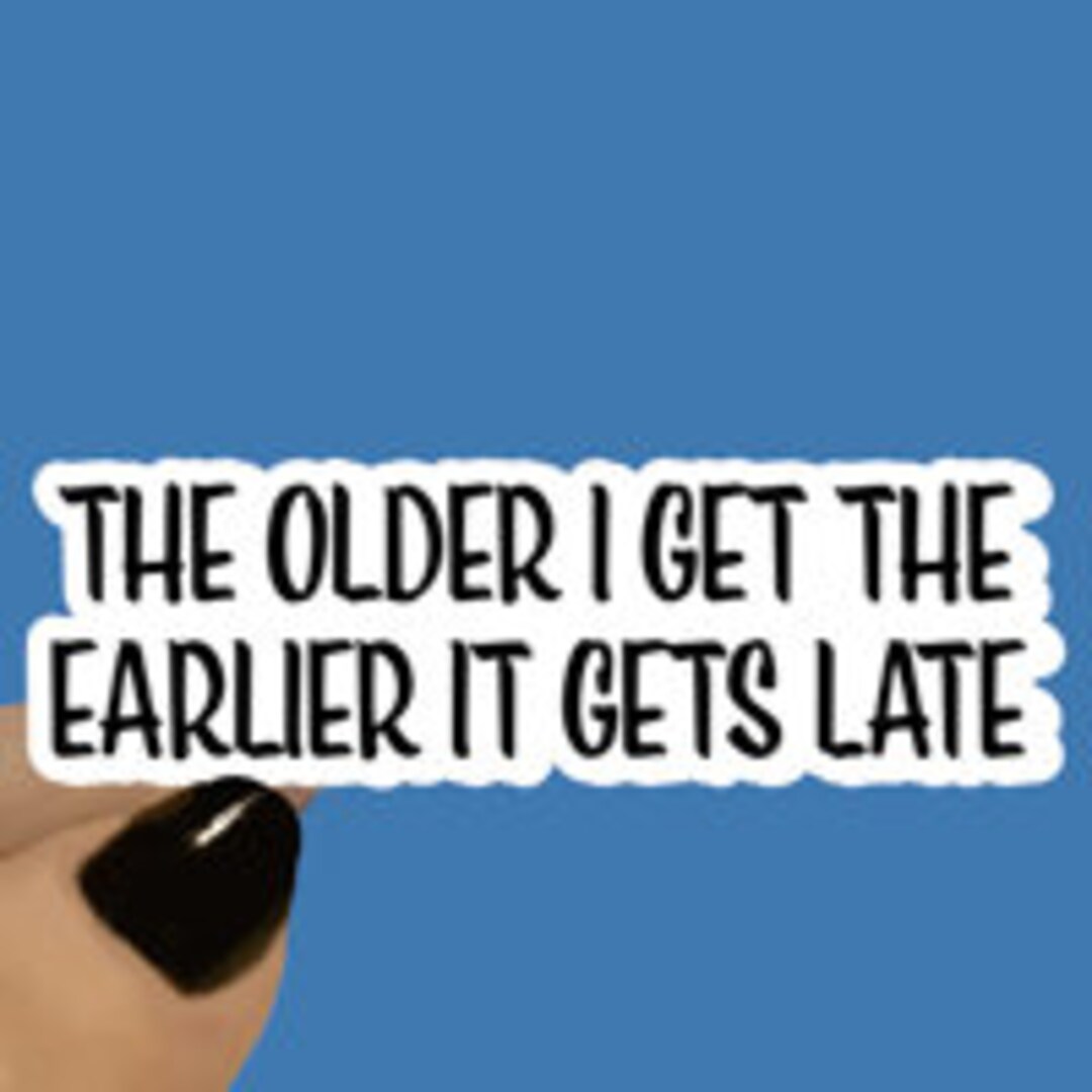 The Older I Get the Earlier It Gets Late Funny Sticker, Pun Sticker ...