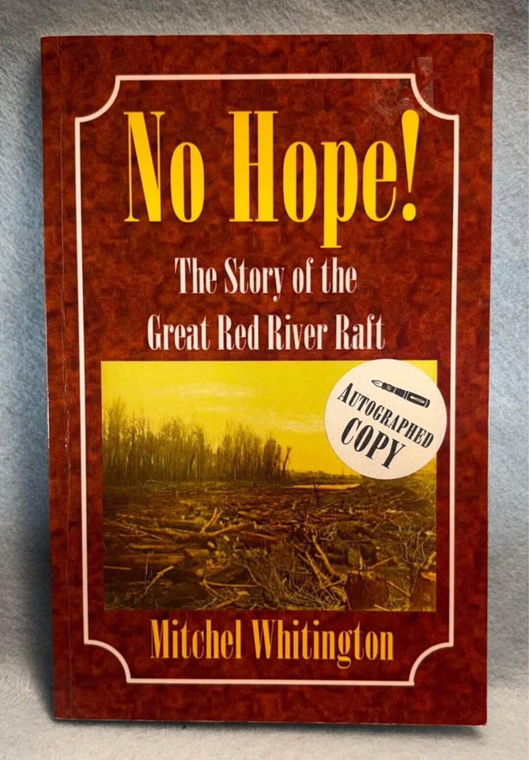 No Hope! the Story of the Great Red River Raft Mitchel Whitington ...