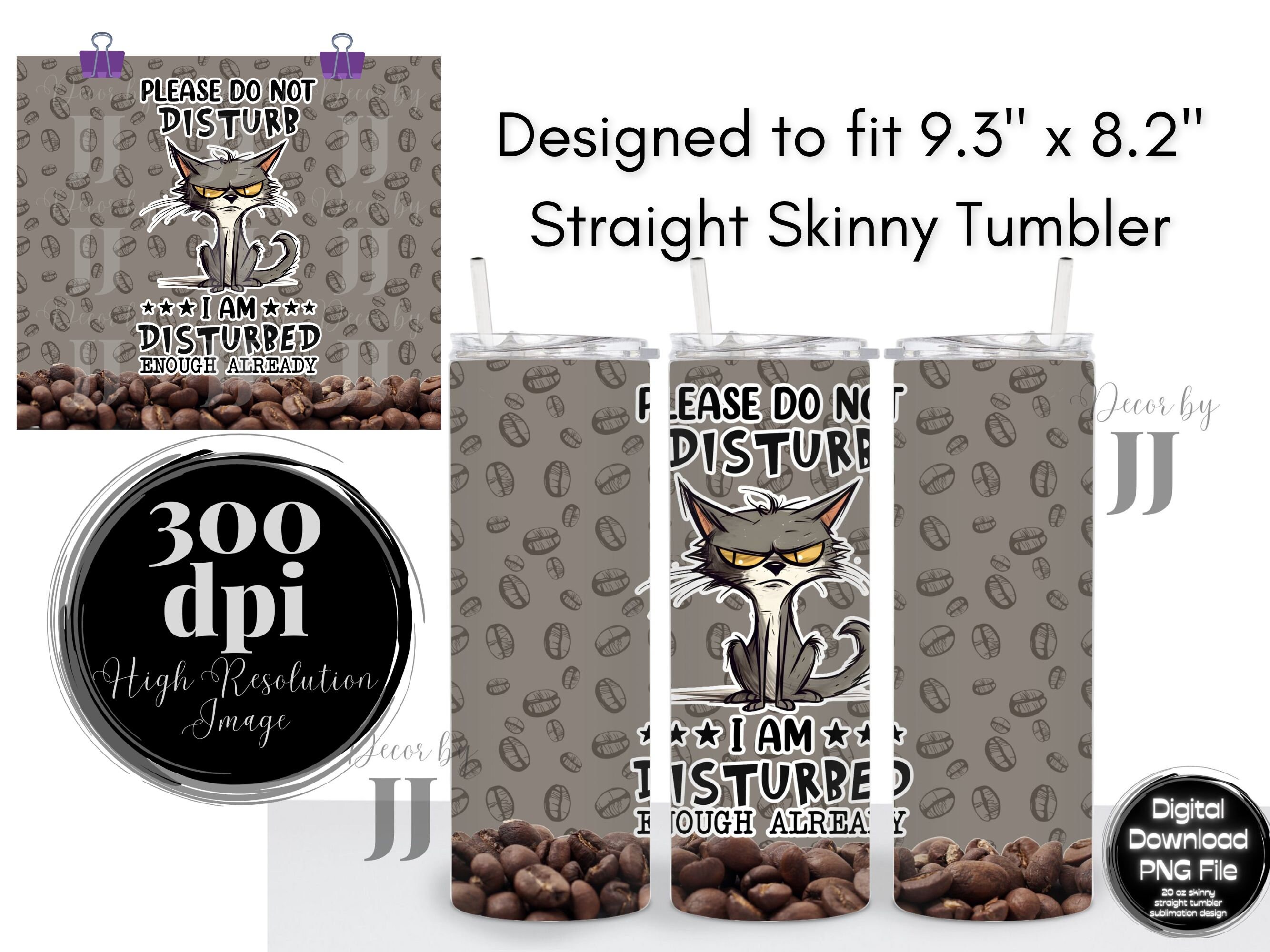 Please Do Not Disturb, I Am Disturbed Enough Already, Grumpy Cat, Sublimation Design, 20 Oz ...