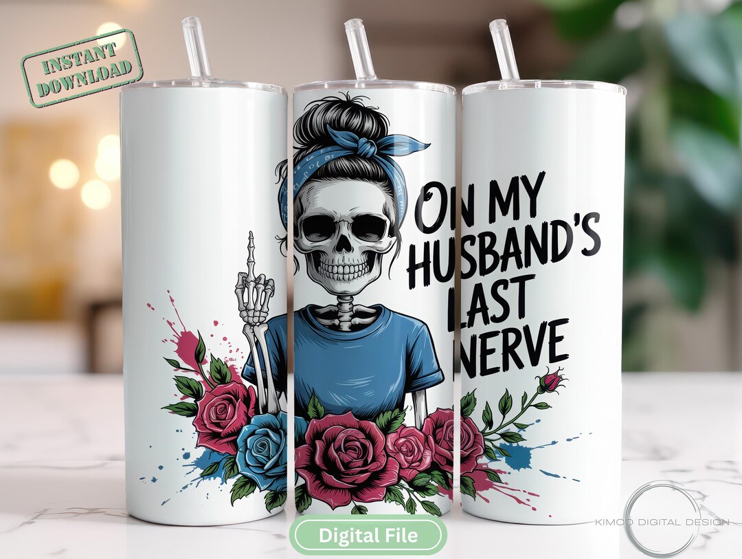 Funny Skeleton Wife Tumbler Wrap PNG • on My Husband’s Last Nerve ...