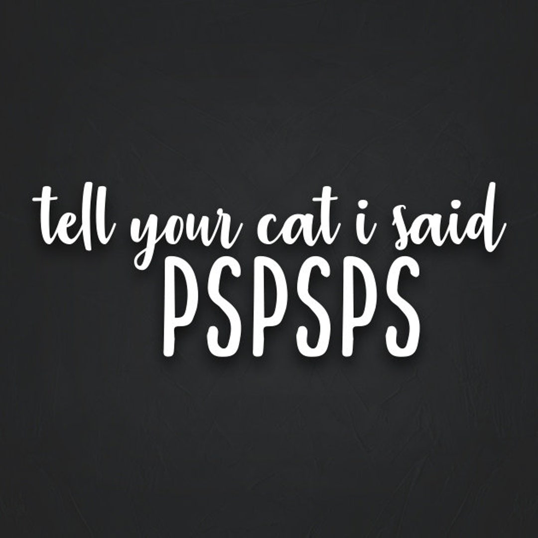 Tell your cat i said PSPSPS sticker decal - Cat meme, Funny cat, Cat ...