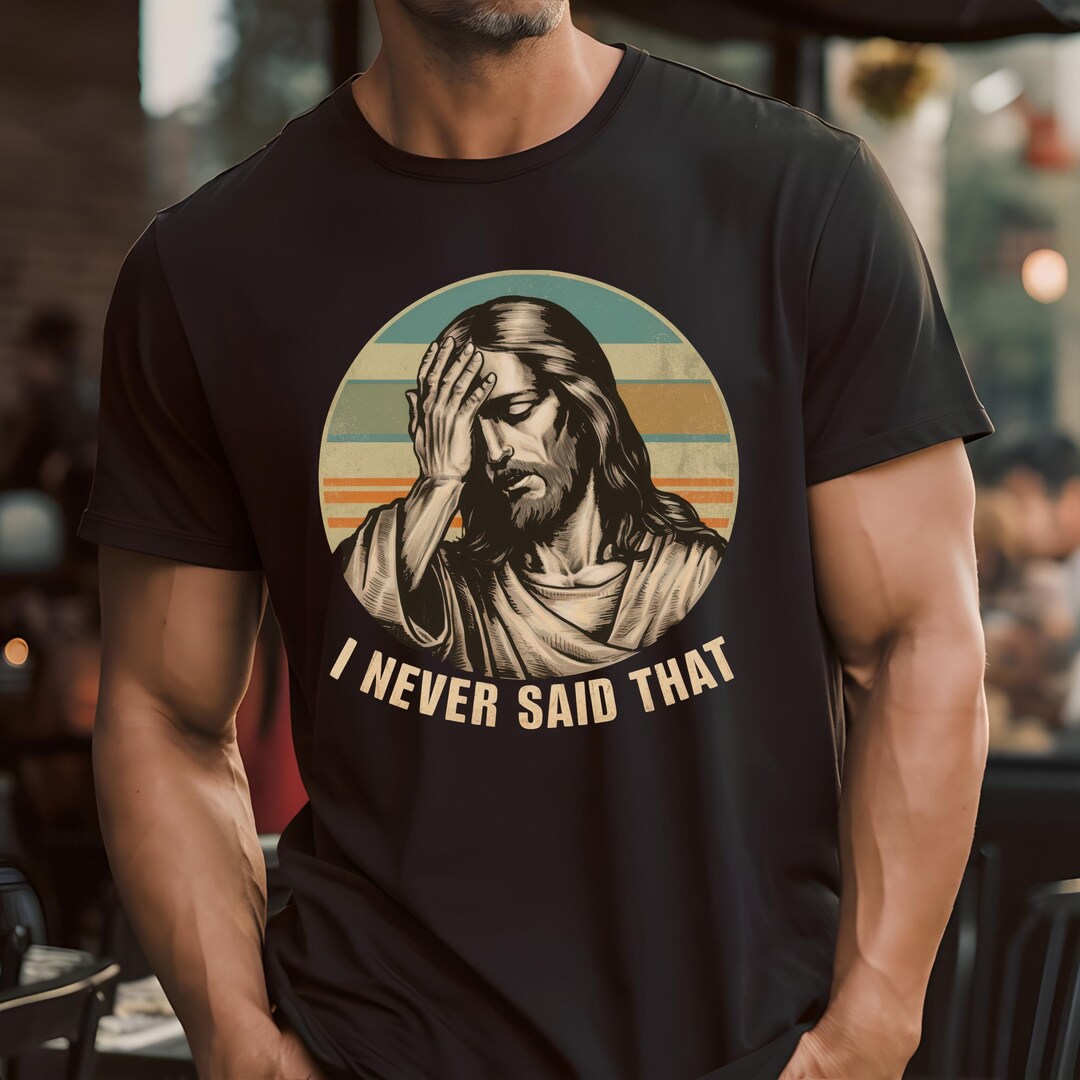 I Never Said That Jesus Tee, Funny Christian Shirt, Humorous Religious ...