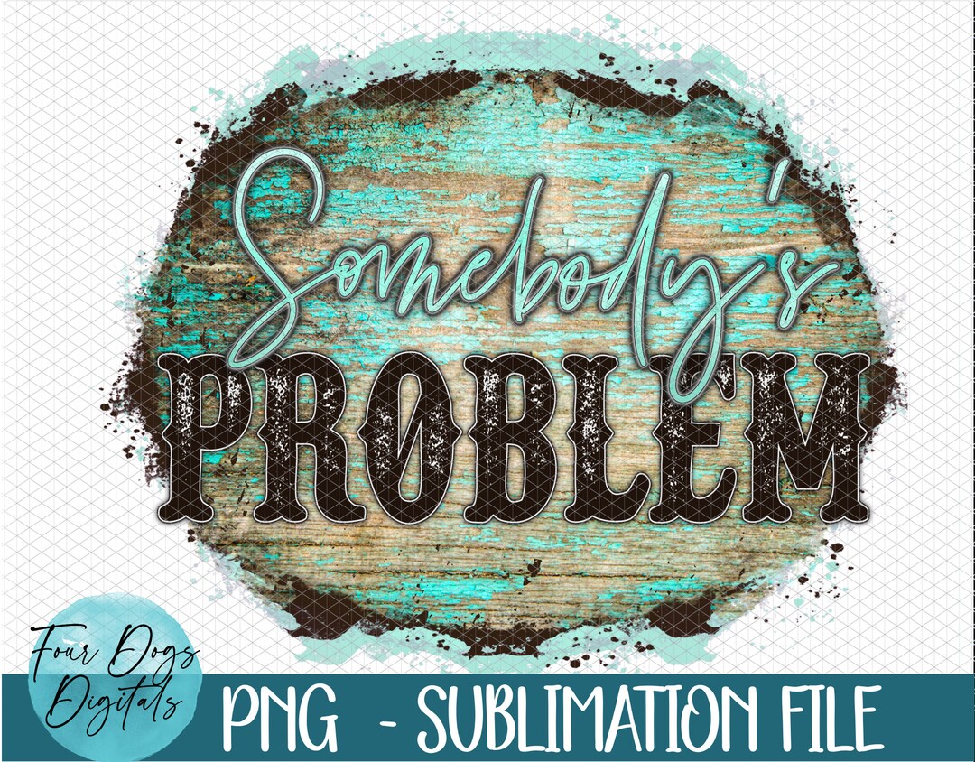 Somebody's Problem PNG, Distressed Somebody's Problem Digital Download ...