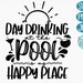 Day Drinking at the Pool is My Happy Place SVG, Day Drinking Svg ...