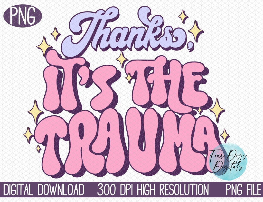 Thanks It's the Trauma Png, Funny Mental Health Png, Therapy Png, Self ...