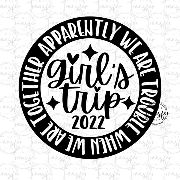 Girls Trip 2022 Apparently We Are Trouble When We Are Together Svg - Etsy