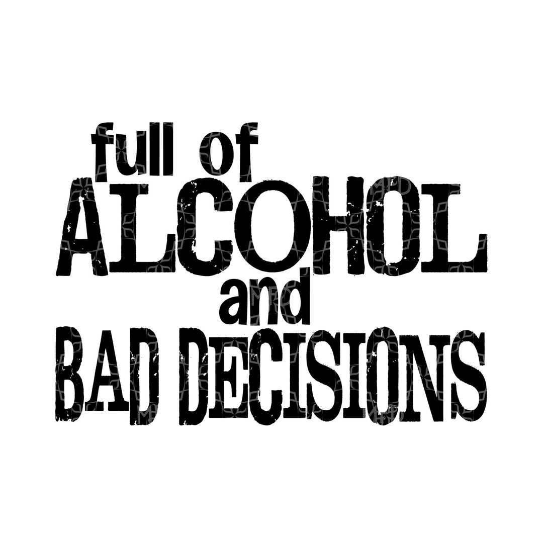 Full of Alcohol and Bad Decisions PNG, Drinking Irresponsible Digital ...