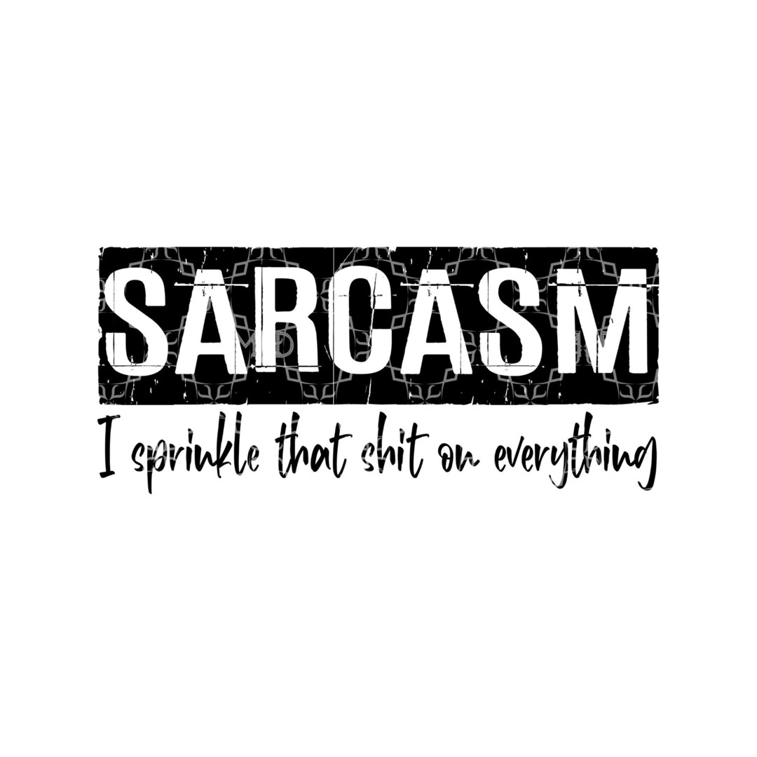 Sarcasm Sublimation Transfer, Sarcasm I Sprinkle That Shit on ...