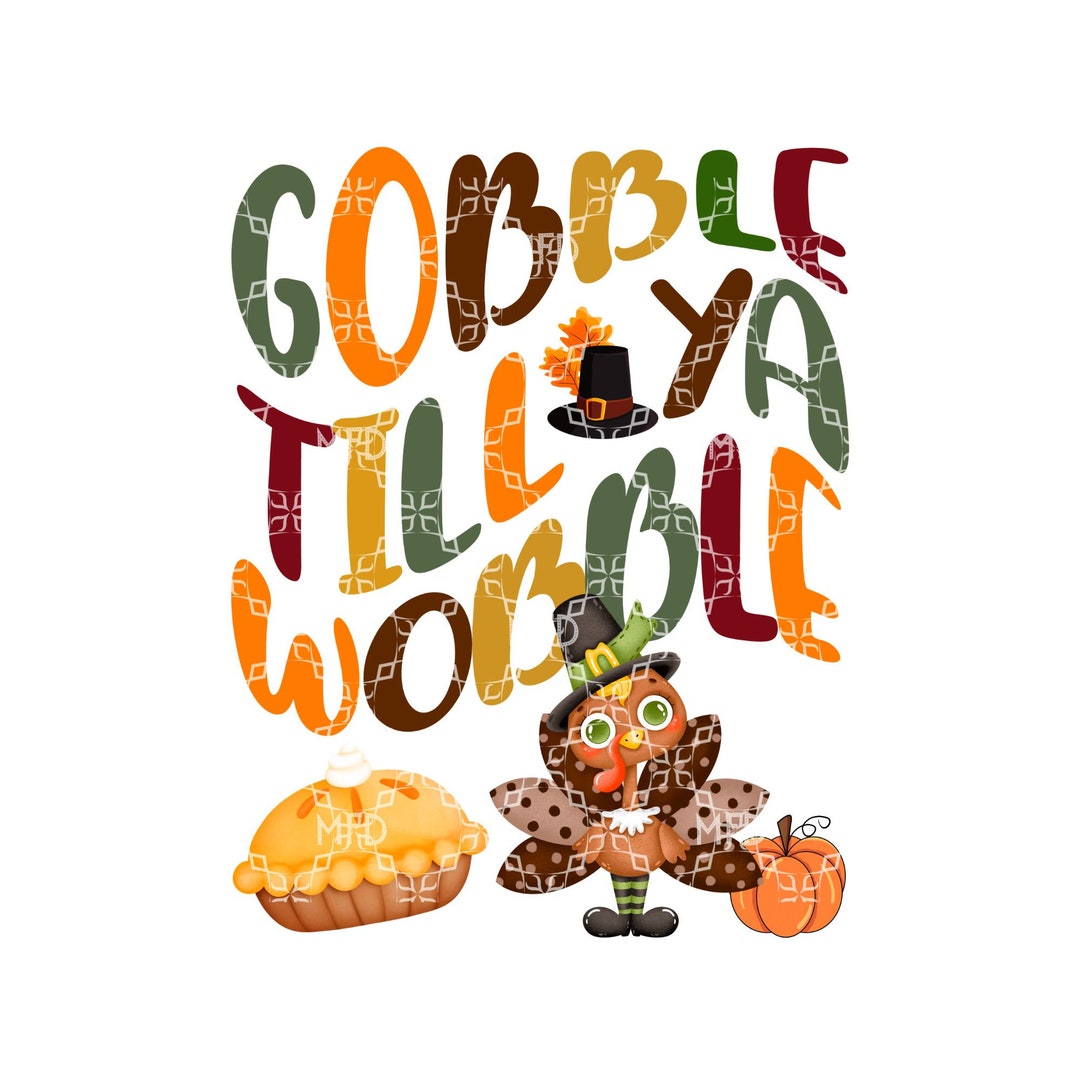 Gobble Till Ya Wobble PNG, Thanksgiving Turkey Dinner Digital Download ...