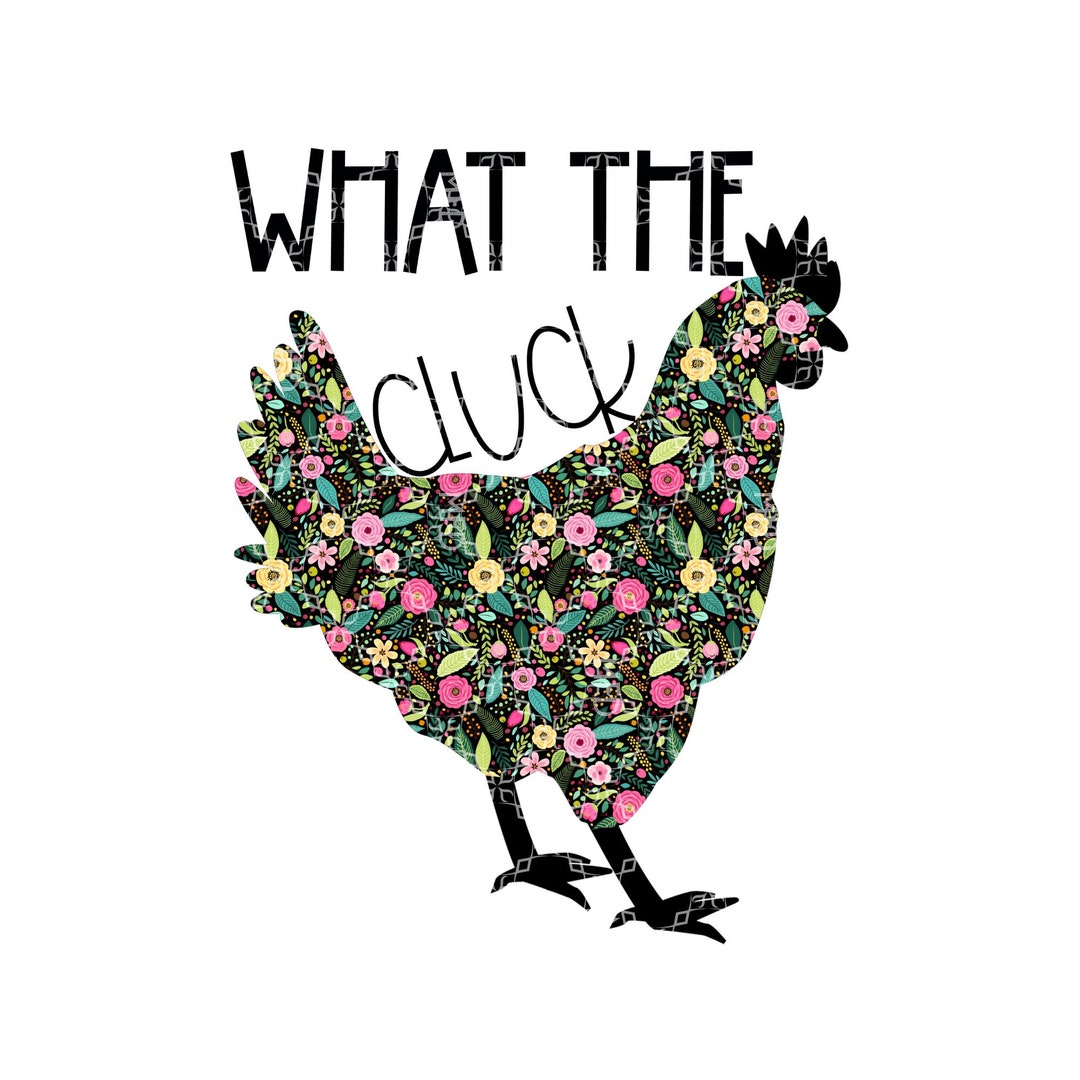 What the Cluck PNG, Chicken Humor Digital Download, Floral Chicken ...