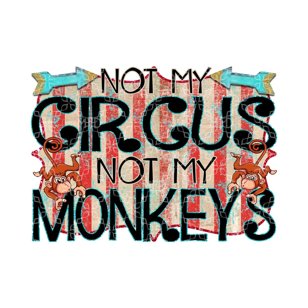Not My Circus Not My Monkeys Sublimation Transfer, Not My Problem ...