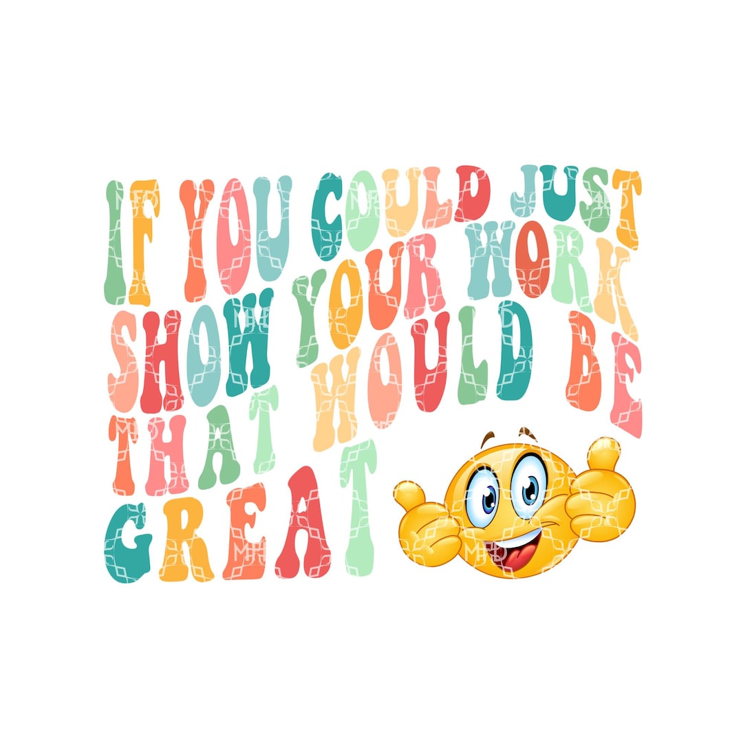 If You Could Show Your Work That Would Be Great PNG, Testing Digital ...