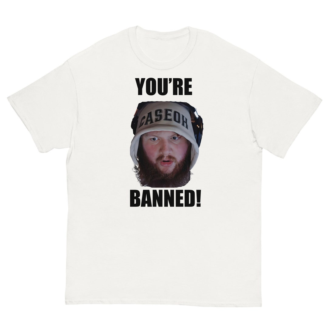 YOU'RE BANNED, Caseoh T-shirt, Caseoh Streamer Tee, Caseoh Meme, Caseoh ... YOU'RE BANNED, Caseoh T-shirt, Caseoh Streamer Tee, Caseoh Meme, Caseoh ...