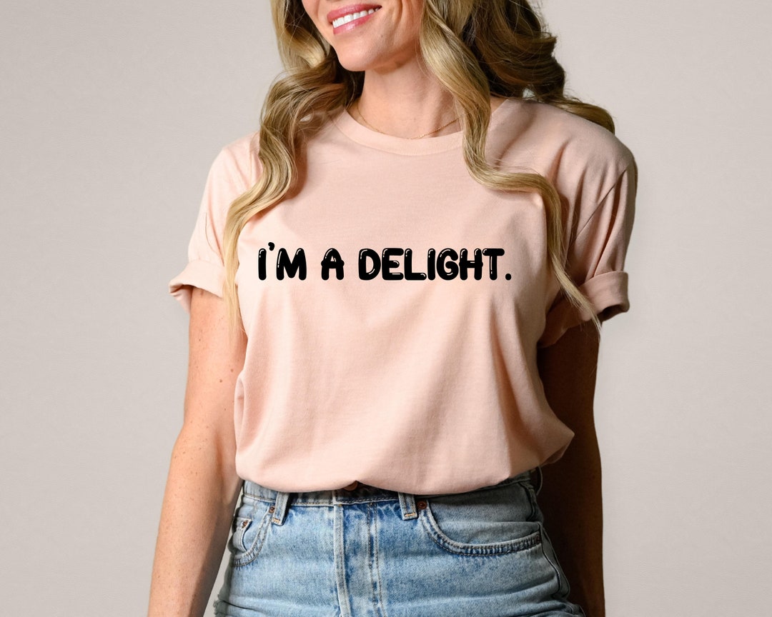 I'm a Delight, Sarcastic Tshirt, Funny Shirt, Dry Humor Gift, Attitude ...