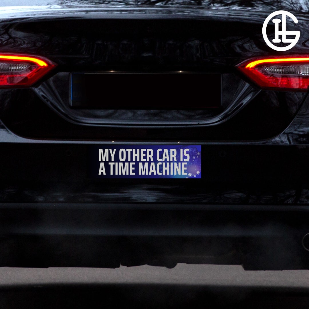 Funny Bumper Sticker, Time Machine, My Other Car Bumper Sticker, My ...
